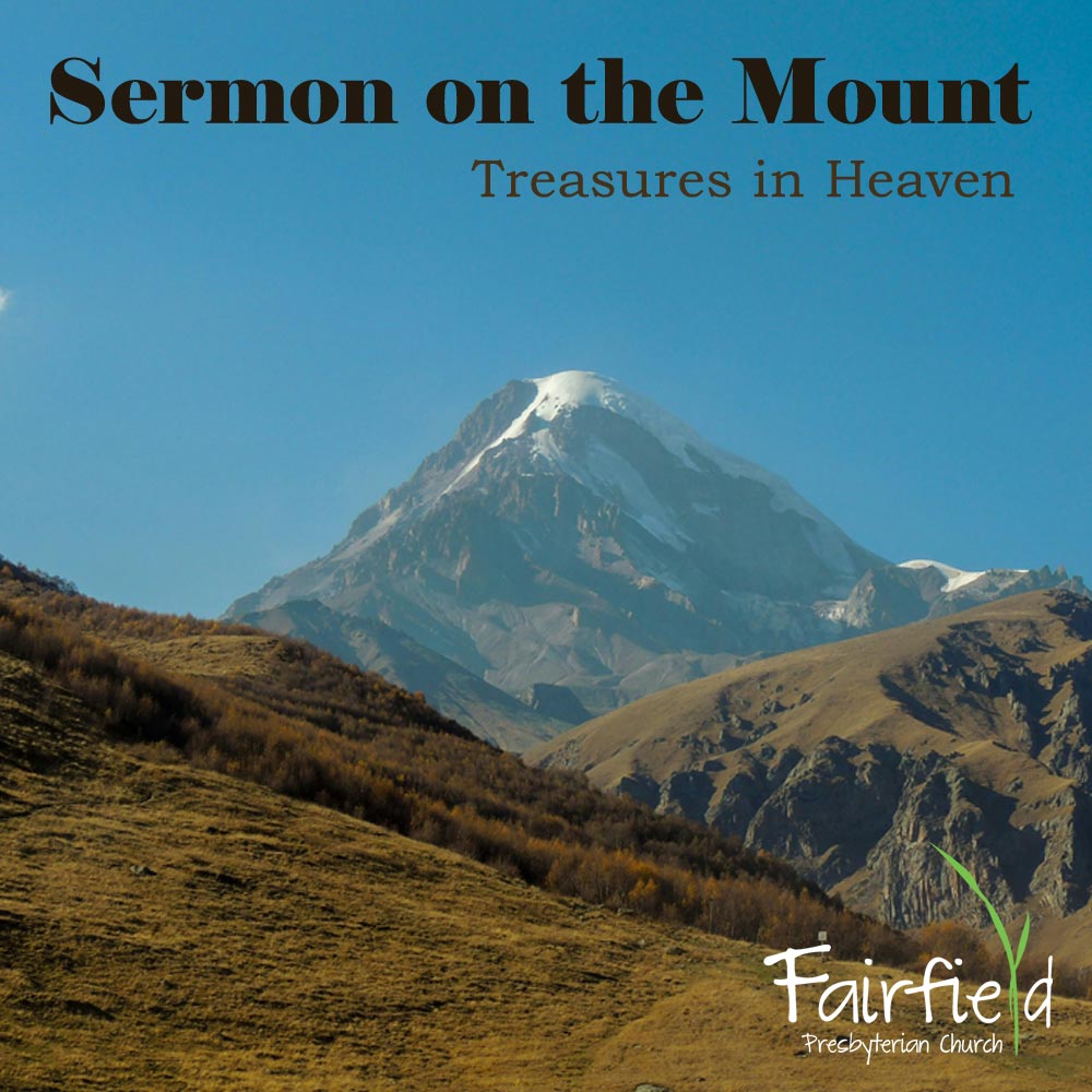 Sermon On The Mount Treasures In Heaven 9 00 Am Fairfield